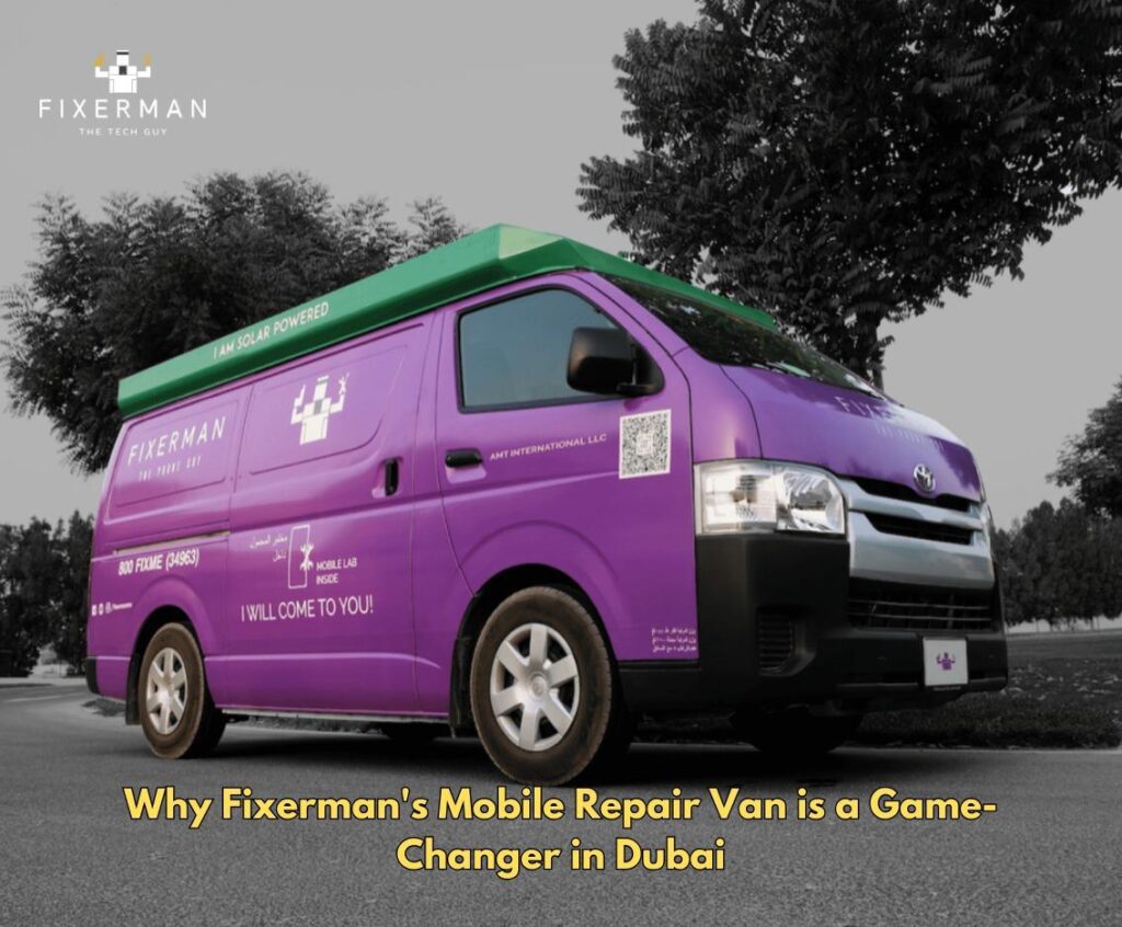 Why Fixerman Mobile Repair Van is a Game-Changer in Dubai