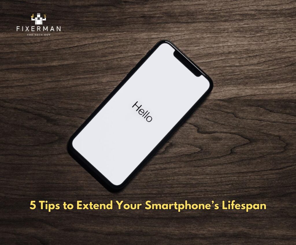 5 Tips to Extend Your Smartphone’s Lifespan