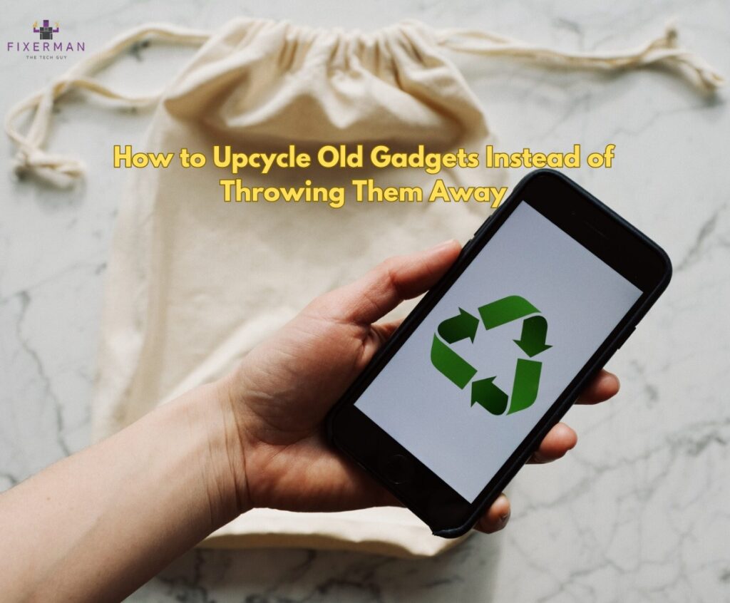 How to Upcycle Old Gadgets Instead of Throwing Them Away